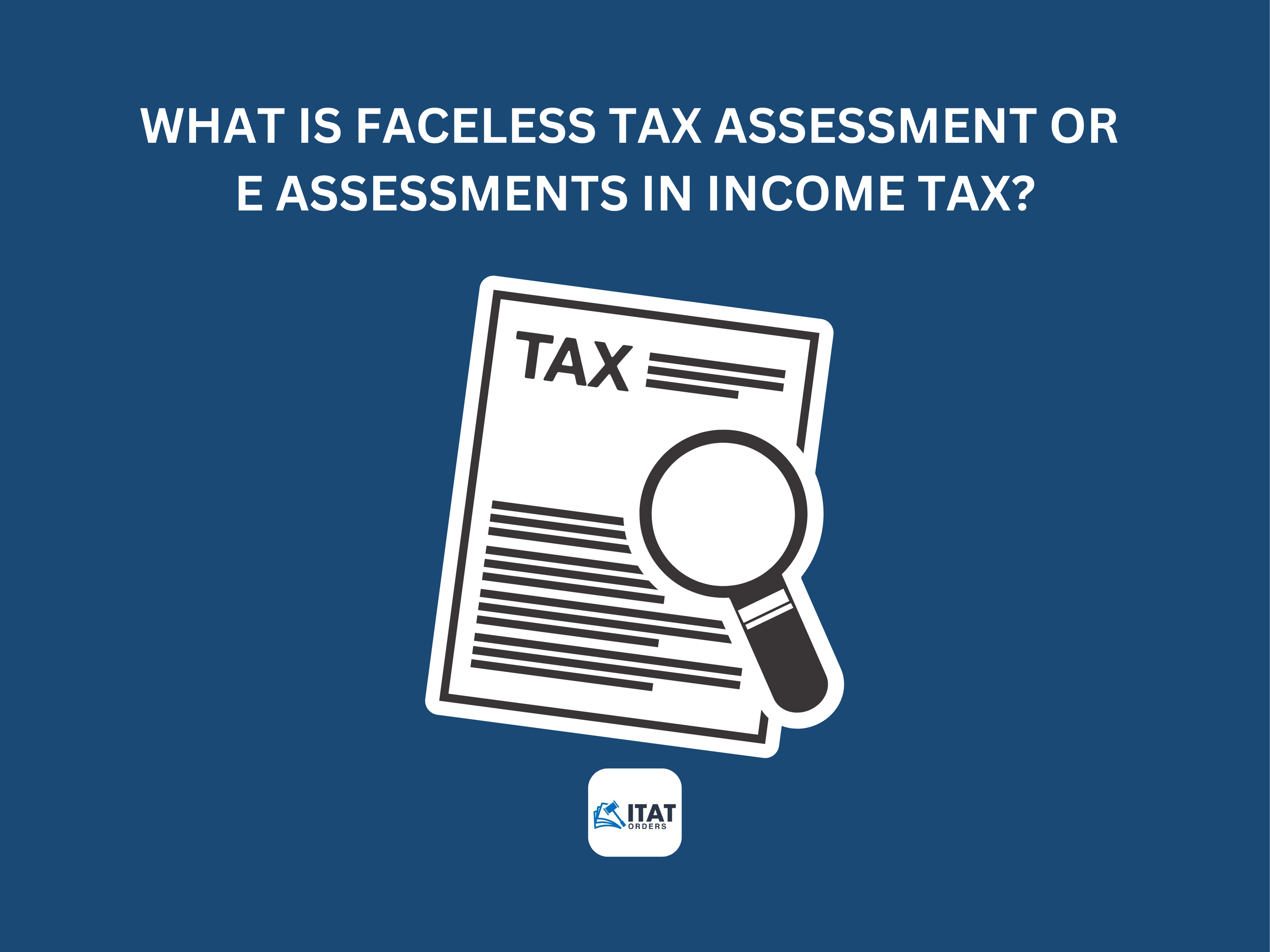 What is faceless tax assessment or e assessments In Income Tax?